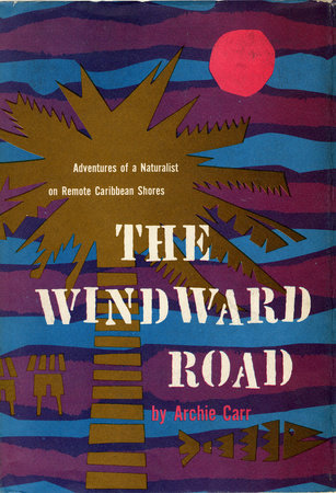 The Windward Road by Archie Carr: 9780307832115 | PenguinRandomHouse ...