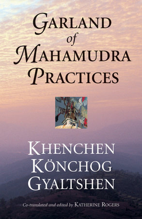 Garland of Mahamudra Practices by Khenchen Konchog Gyaltshen Rinpoche ...