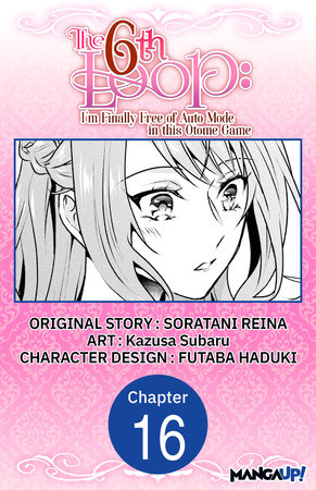 The 6th Loop: I'm Finally Free of Auto Mode in this Otome Game #016 by Soratani Reina, Kazusa ...