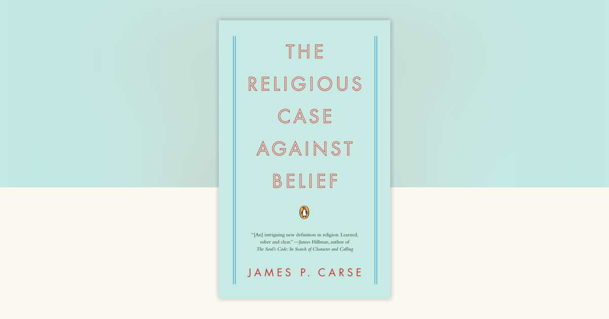 The Religious Case Against Belief by James P. Carse: 9780143115441 ...