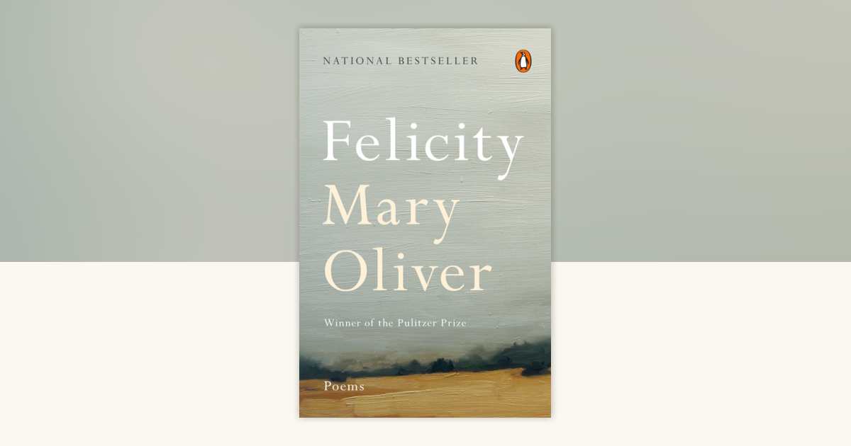 Felicity by Mary Oliver: 9780143128762 | PenguinRandomHouse.com: Books
