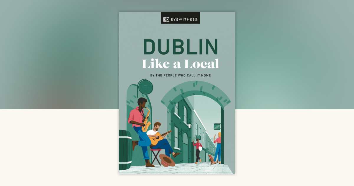 Dublin Like a Local by Nicola Brady, Eadaoin Fitzmaurice, DK Travel ...