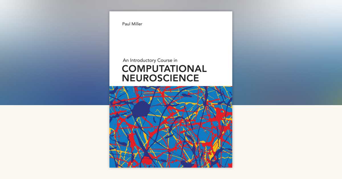 An Introductory Course in Computational Neuroscience by Paul Miller ...