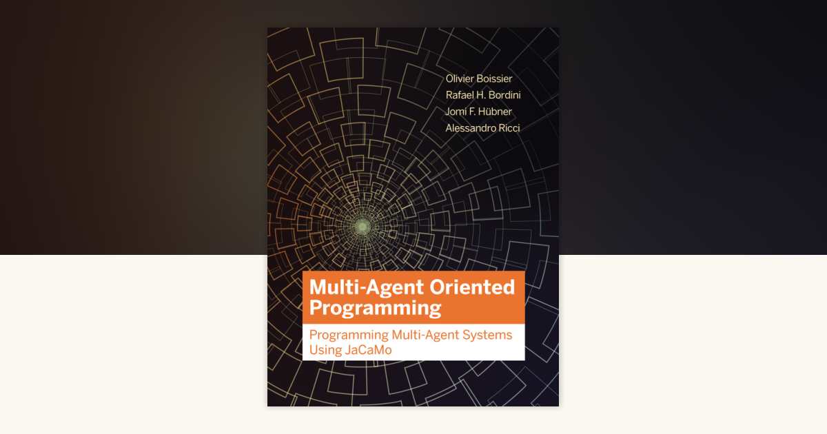 Multi-Agent Oriented Programming by Olivier Boissier, Rafael H. Bordini, Jomi Hubner, Alessandro ...