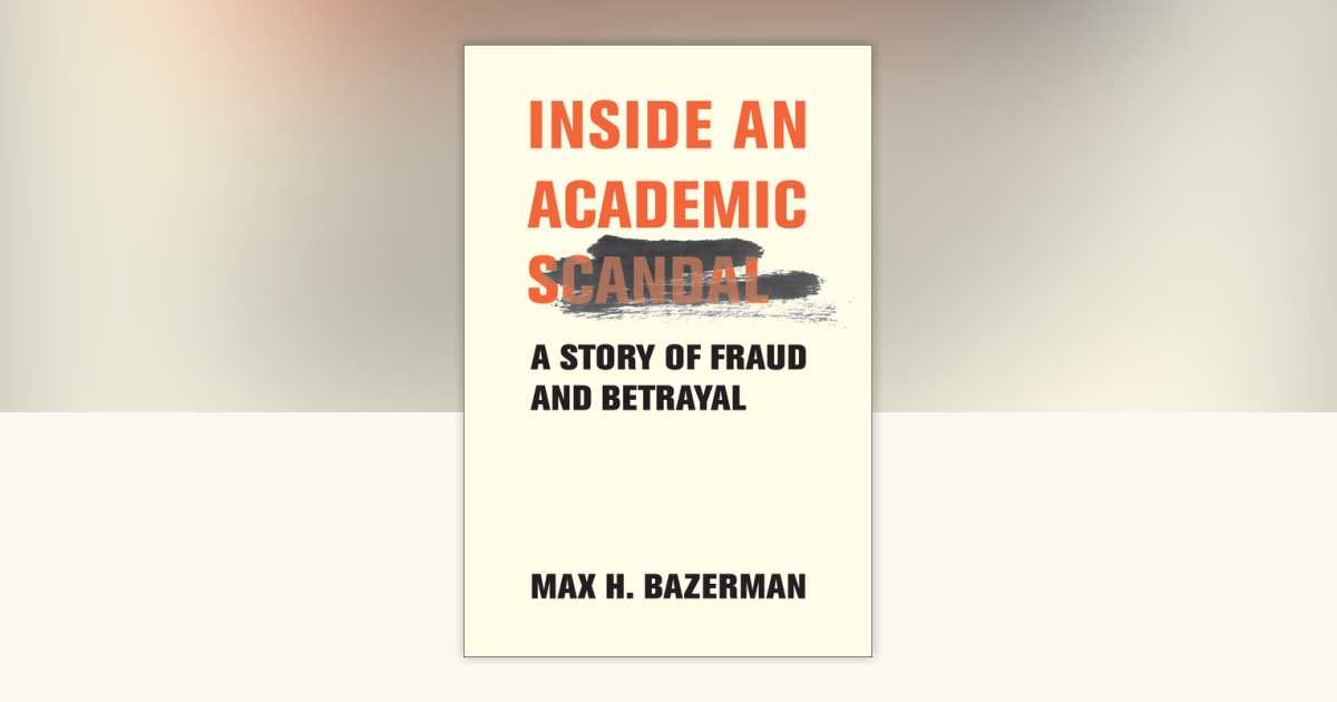 Inside an Academic Scandal by Max H. Bazerman: 9780262049887 | PenguinRandomHouse.com: Books
