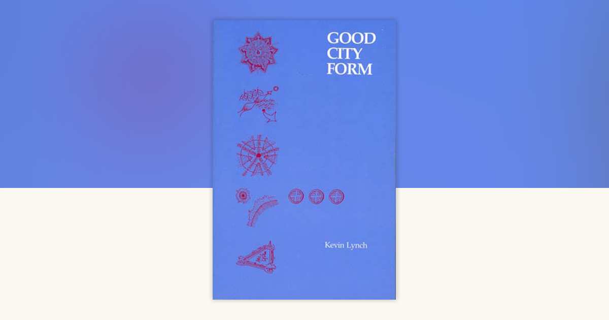 Good City Form by Kevin Lynch: 9780262620468 | PenguinRandomHouse.com ...