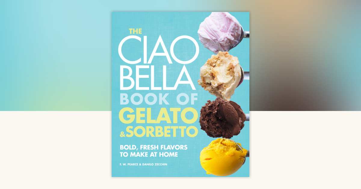The Ciao Bella Book of Gelato and Sorbetto by F. W. Pearce, Danilo ...