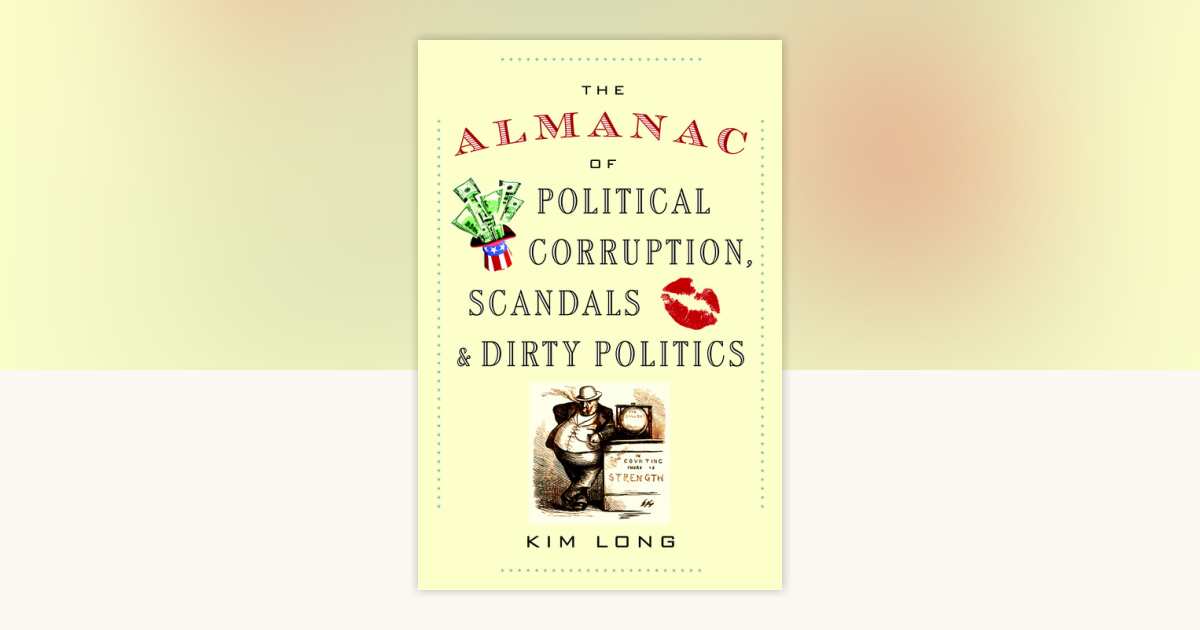 The Almanac of Political Corruption, Scandals, and Dirty Politics by ...