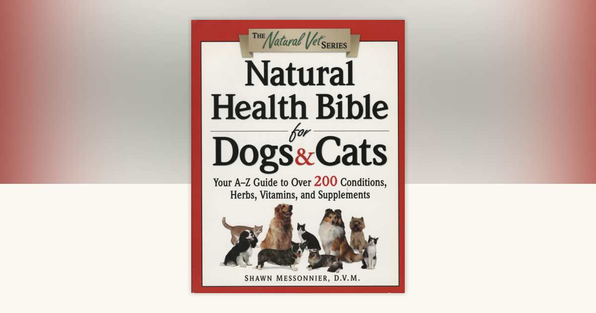 Natural Health Bible for Dogs & Cats by Shawn Messonnier, D.V.M ...