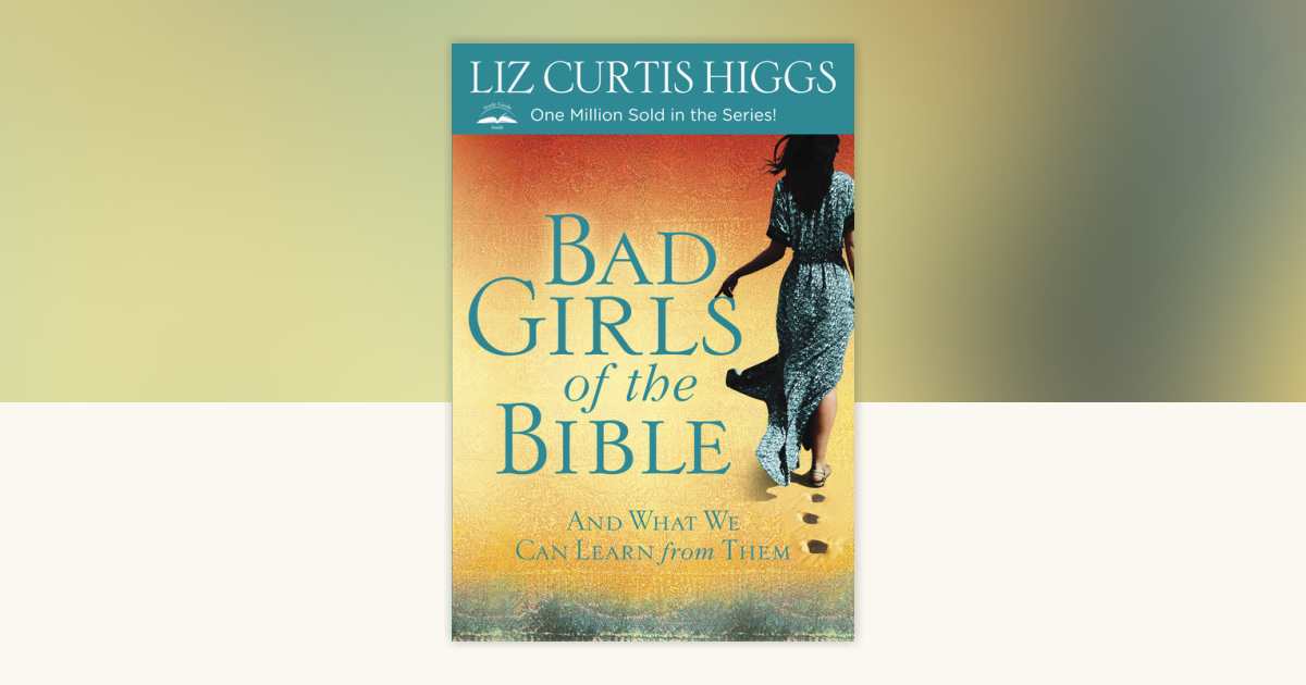 Bad Girls of the Bible by Liz Curtis Higgs: 9780307731975 ...