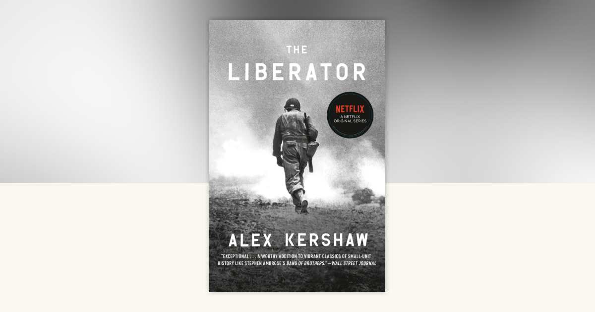 The Liberator by Alex Kershaw: 9780307888006 | PenguinRandomHouse.com ...