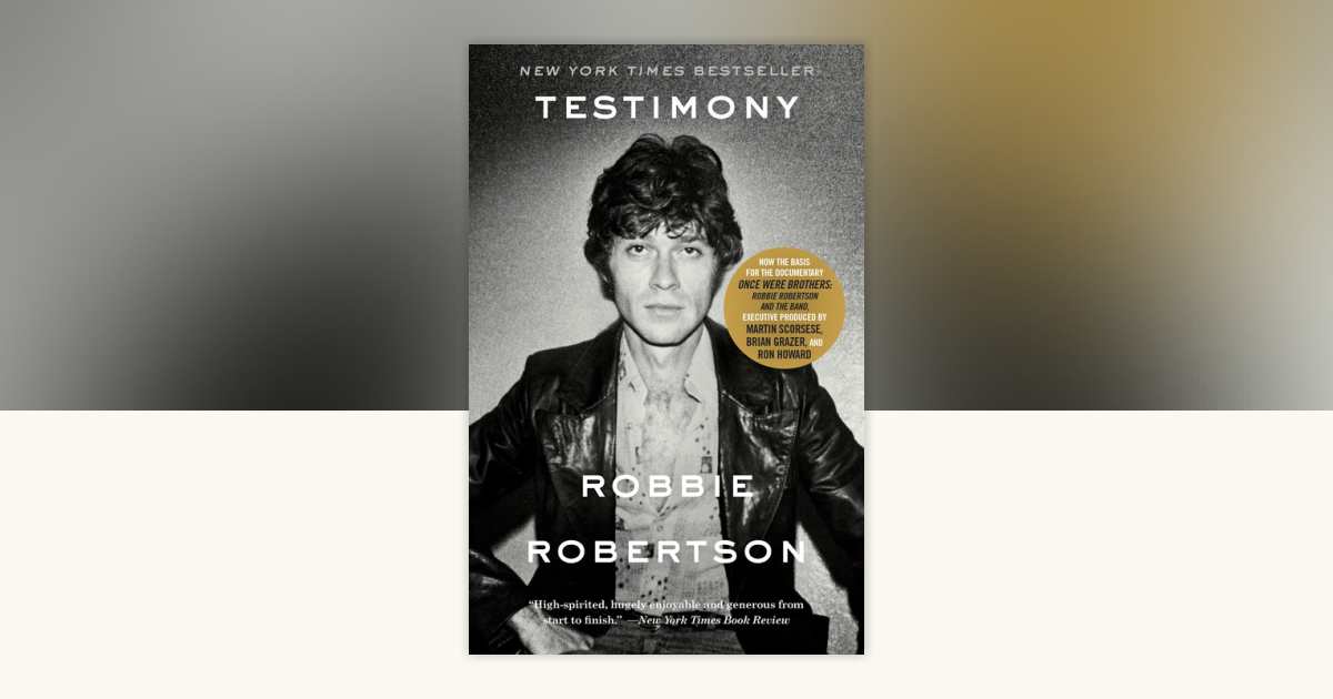 Testimony by Robbie Robertson: 9780307889799 | PenguinRandomHouse.com ...