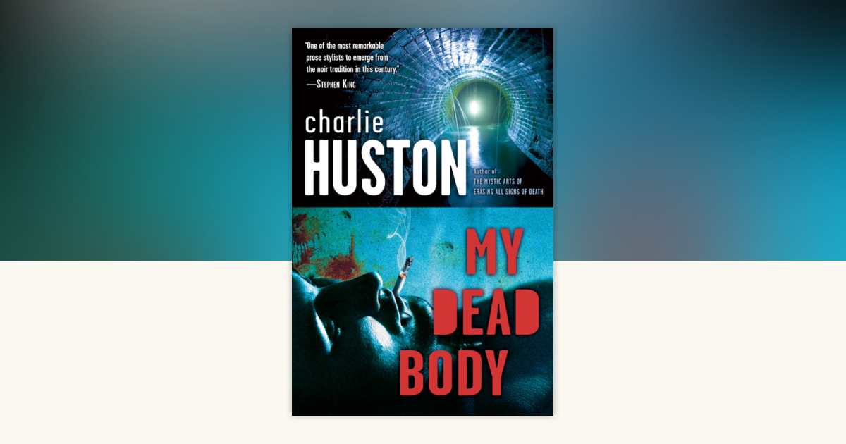 My Dead Body by Charlie Huston: 9780345516855 | PenguinRandomHouse.com ...