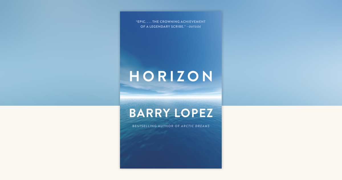 Horizon by Barry Lopez: 9780375708473 | PenguinRandomHouse.com: Books