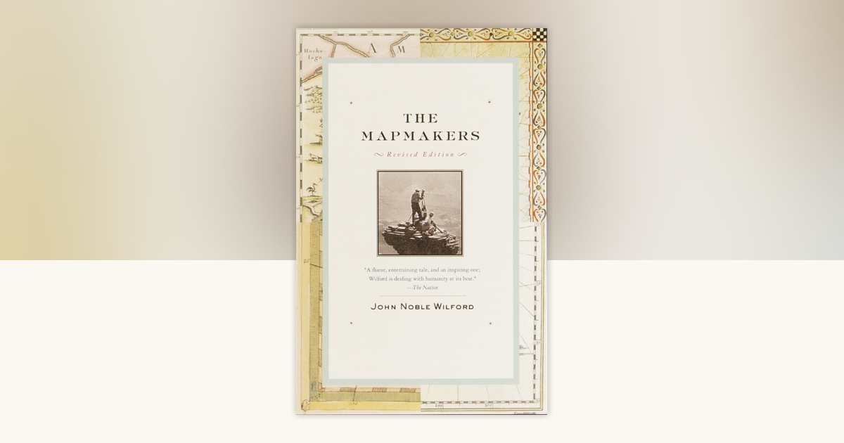 The Mapmakers by John Noble Wilford: 9780375708503 | PenguinRandomHouse ...