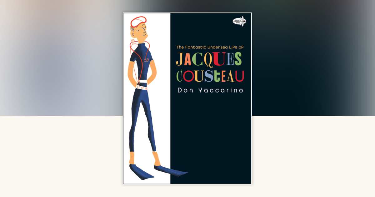 The Fantastic Undersea Life of Jacques Cousteau by Dan Yaccarino ...