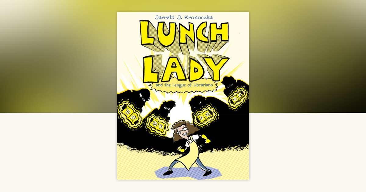 Lunch Lady and the League of Librarians by Jarrett J. Krosoczka ...