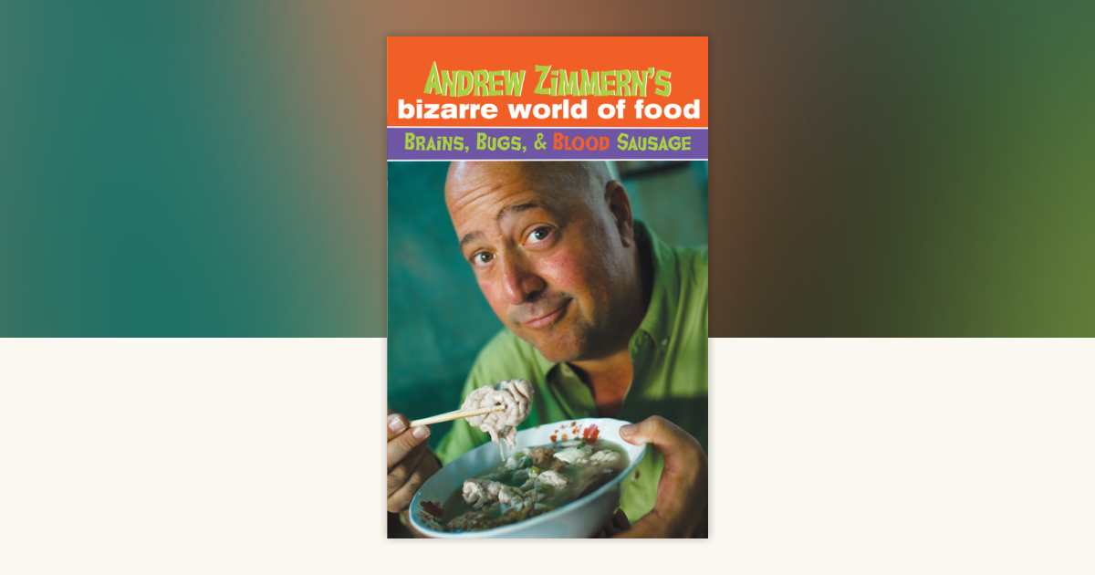 Andrew Zimmern's Bizarre World of Food: Brains, Bugs, and Blood Sausage by Andrew Zimmern ...