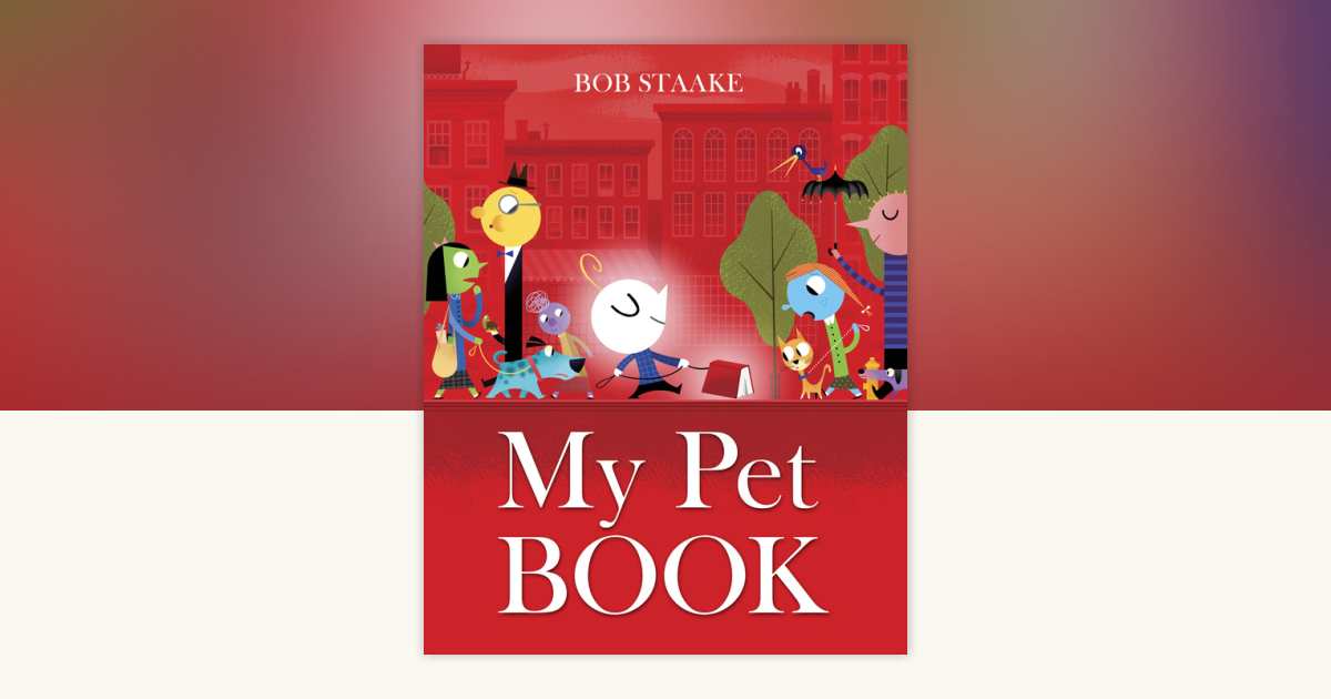 My Pet Book by Bob Staake: 9780375981869 | PenguinRandomHouse.com: Books