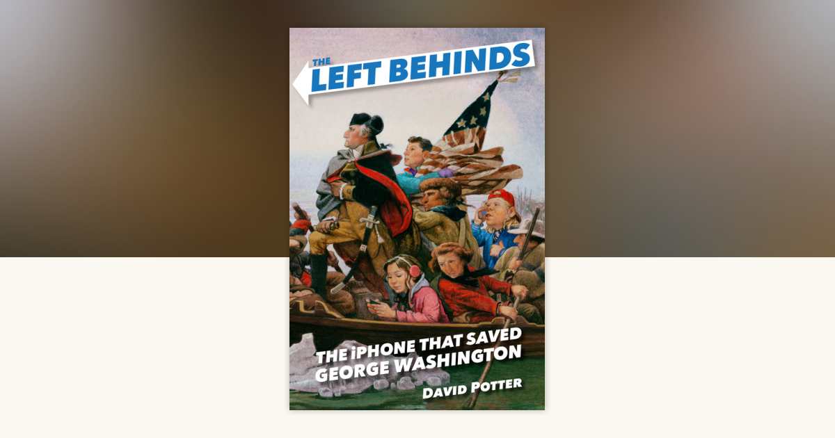 The Left Behinds: The iPhone that Saved George Washington by David ...