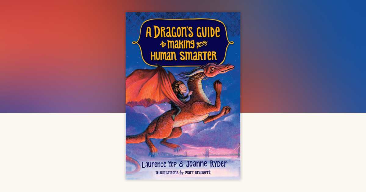 A Dragon's Guide to Making Your Human Smarter by Laurence Yep, Joanne ...