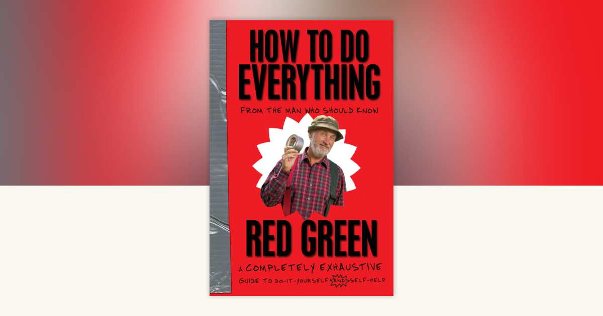 How To Do Everything by Red Green: 9780385667753 | PenguinRandomHouse ...