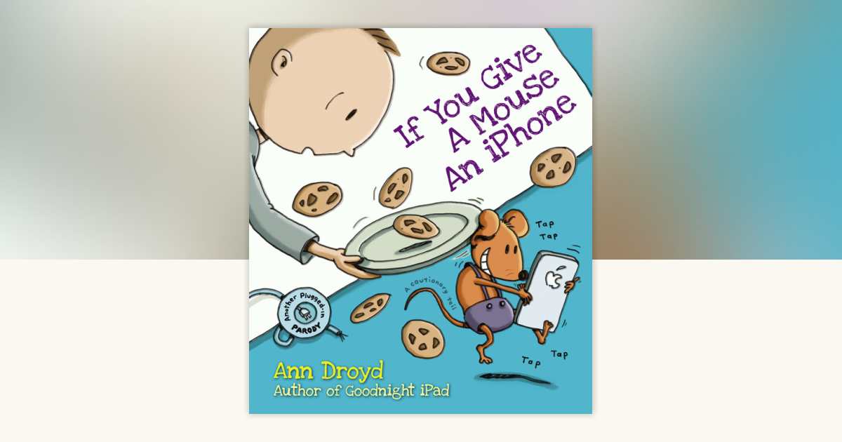 If You Give a Mouse an iPhone by Ann Droyd: 9780399169267 ...