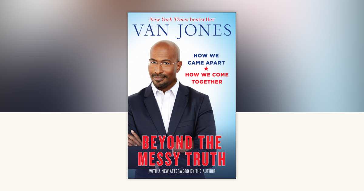 Beyond the Messy Truth by Van Jones: 9780399180040 | PenguinRandomHouse ...