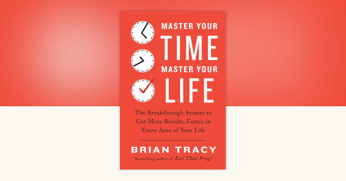 Master Your Time, Master Your Life by Brian Tracy: 9780399183829 ...