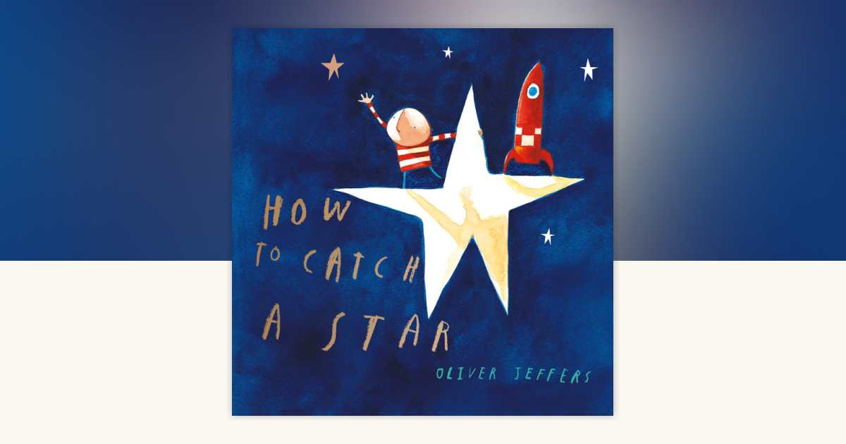 How to Catch a Star by Oliver Jeffers: 9780399242861 ...