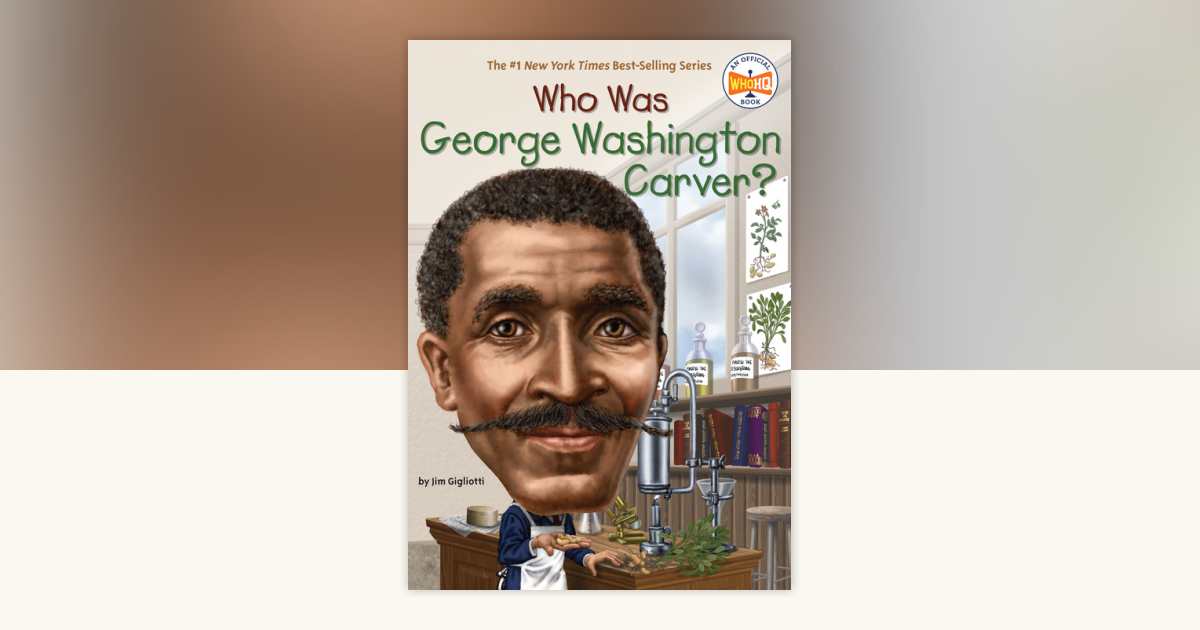 Who Was George Washington Carver? by Jim Gigliotti, Who HQ ...
