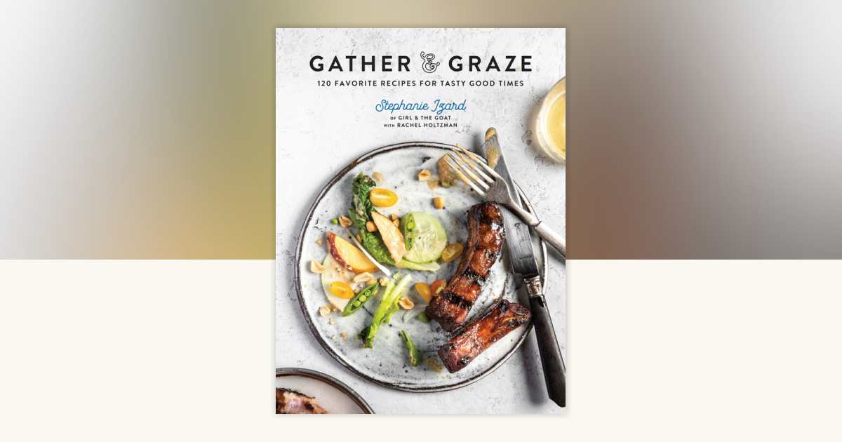 Gather & Graze by Stephanie Izard, Rachel Holtzman: 9780451495945 ...