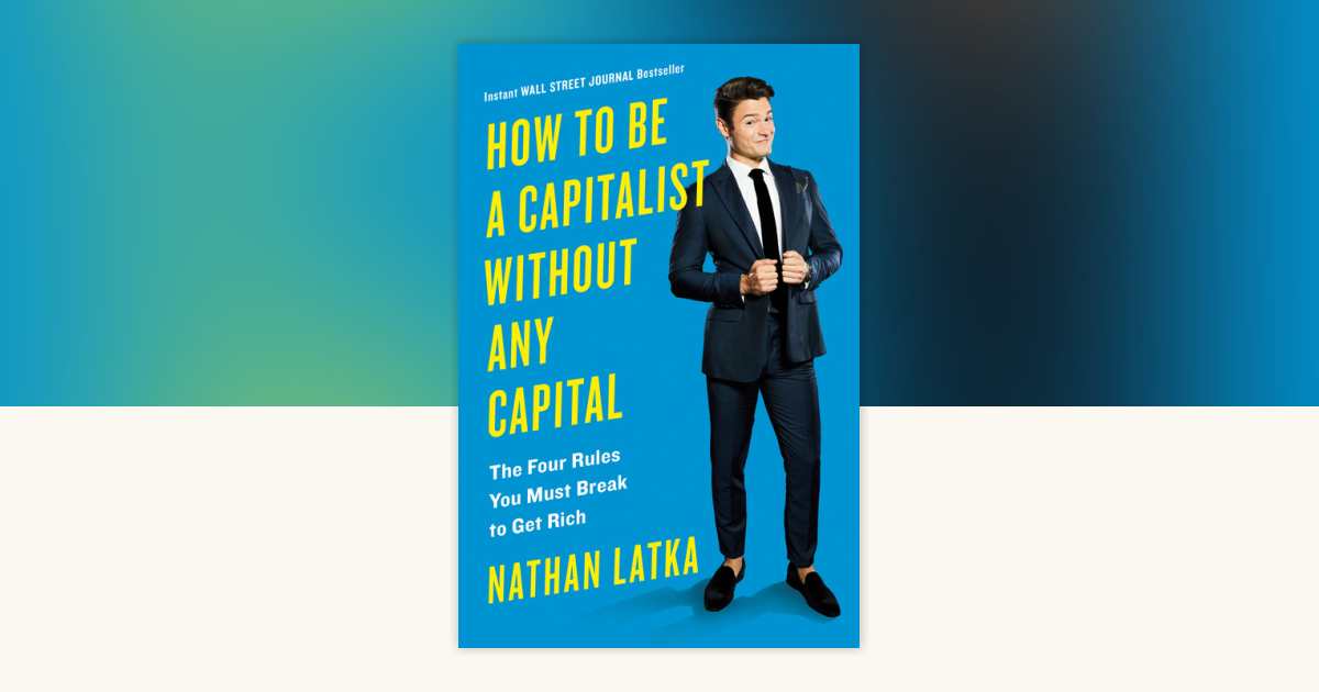 How to Be a Capitalist Without Any Capital by Nathan Latka ...