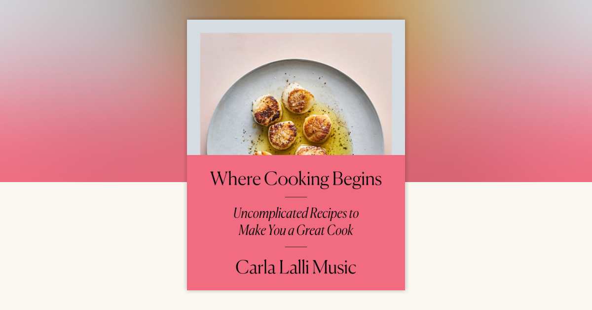 Where Cooking Begins By Carla Lalli Music 9780525573340