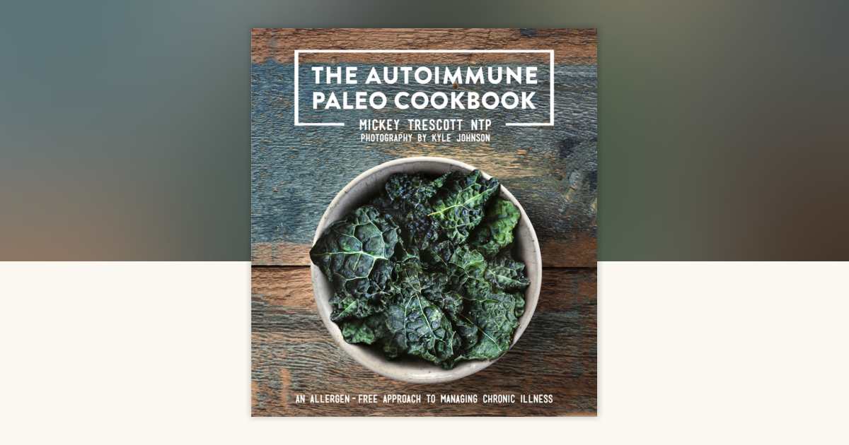 The Autoimmune Paleo Cookbook by Mickey Trescott: 9780578135212 ...