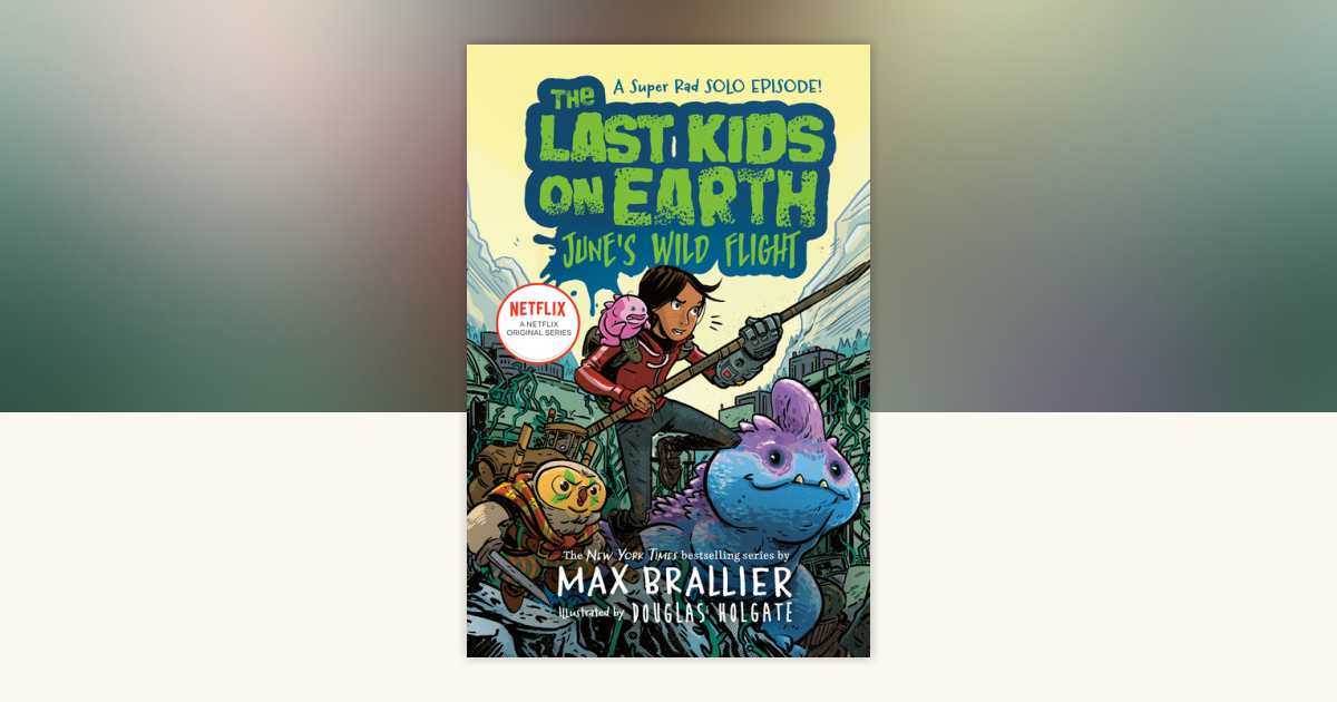 The Last Kids on Earth: June's Wild Flight by Max Brallier ...