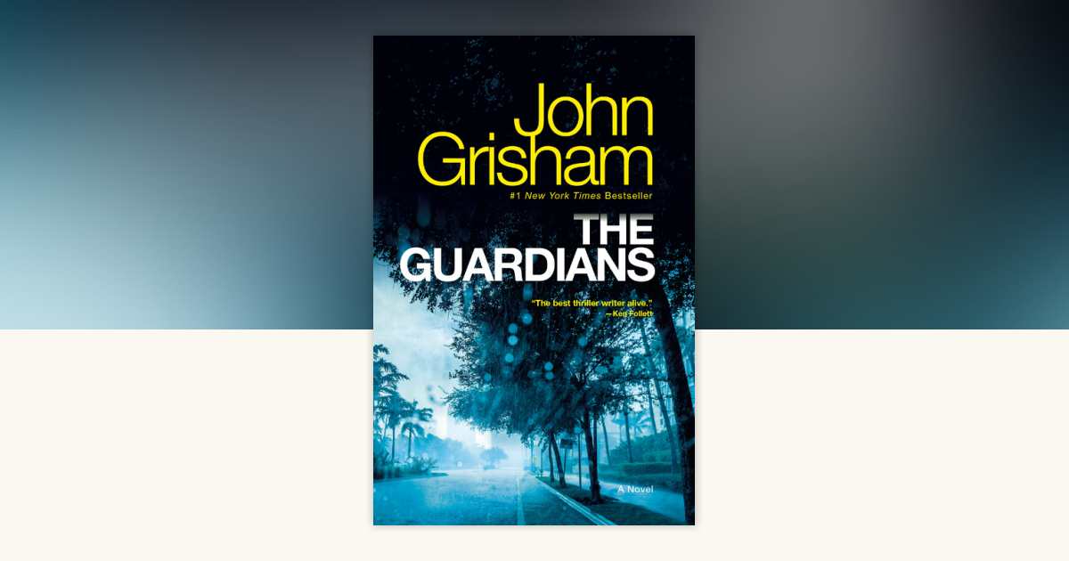 The Guardians by John Grisham: 9780593129982 | PenguinRandomHouse.com ...