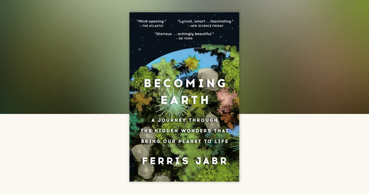 Becoming Earth by Ferris Jabr: 9780593133996 | PenguinRandomHouse.com ...