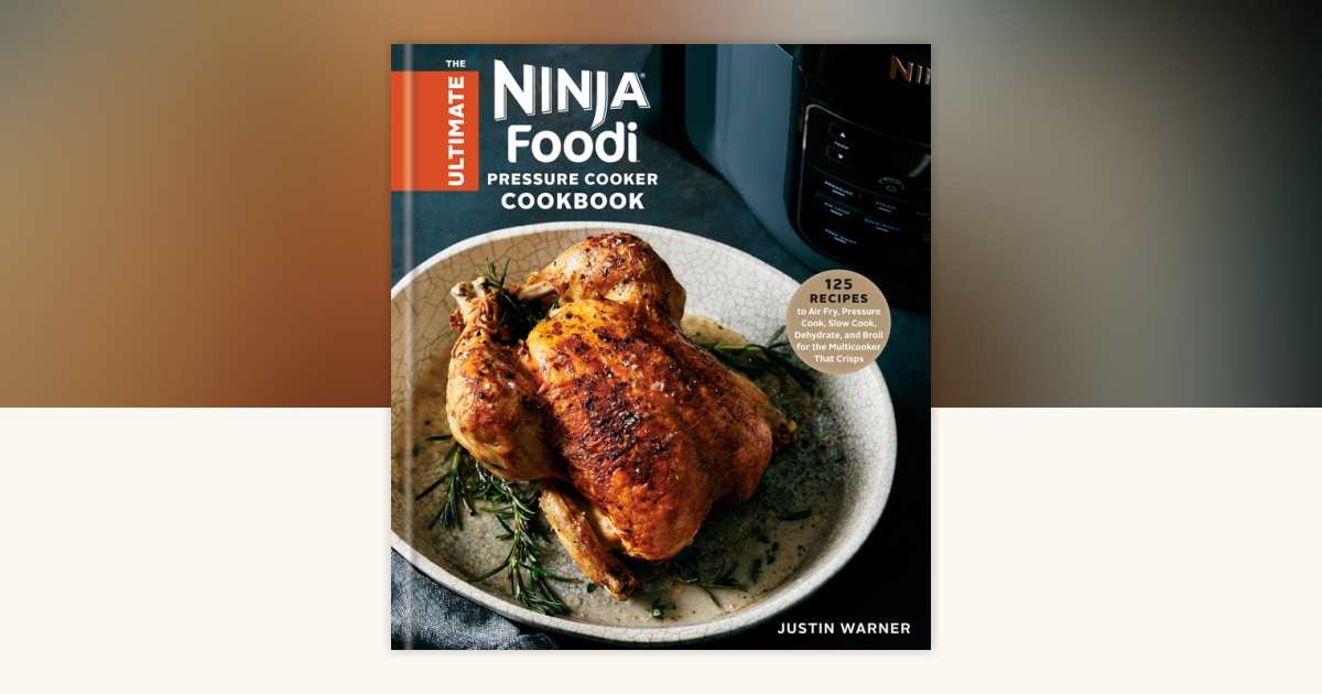 The Ultimate Ninja Foodi Pressure Cooker Cookbook by Justin Warner ...