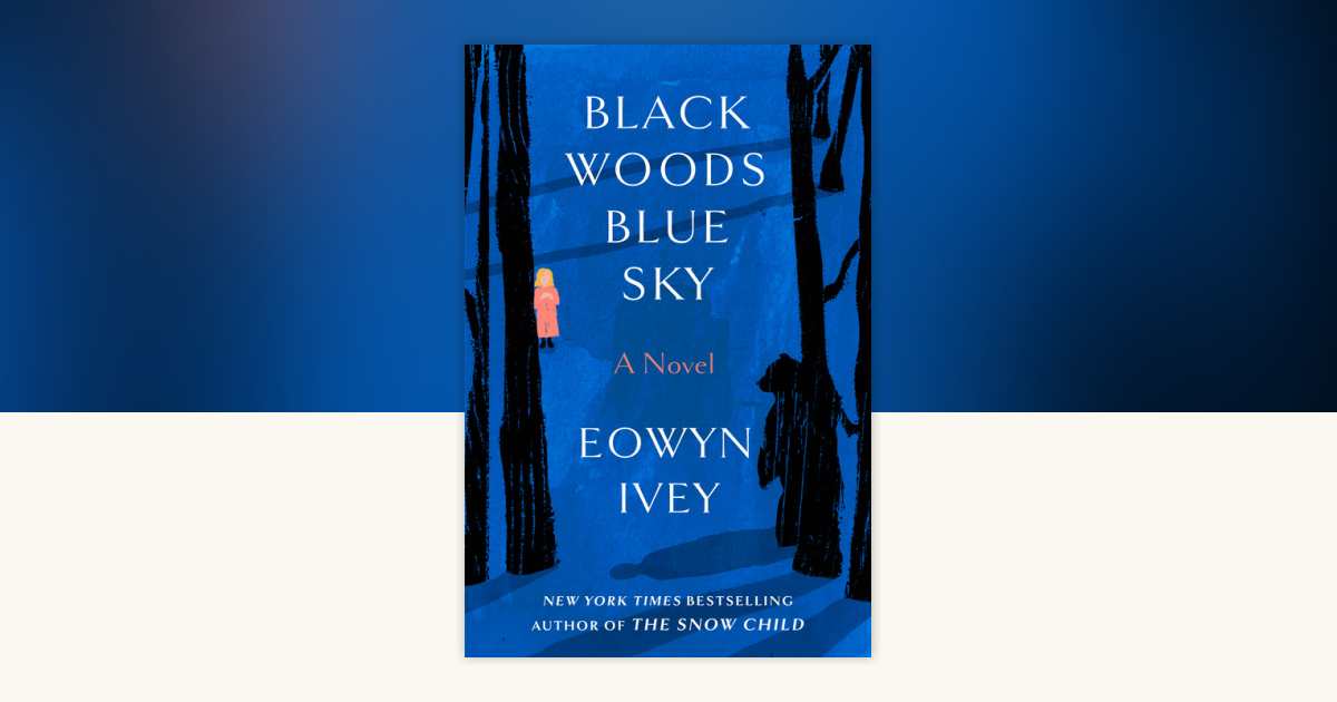 Black Woods, Blue Sky by Eowyn Ivey: 9780593231029 | PenguinRandomHouse ...