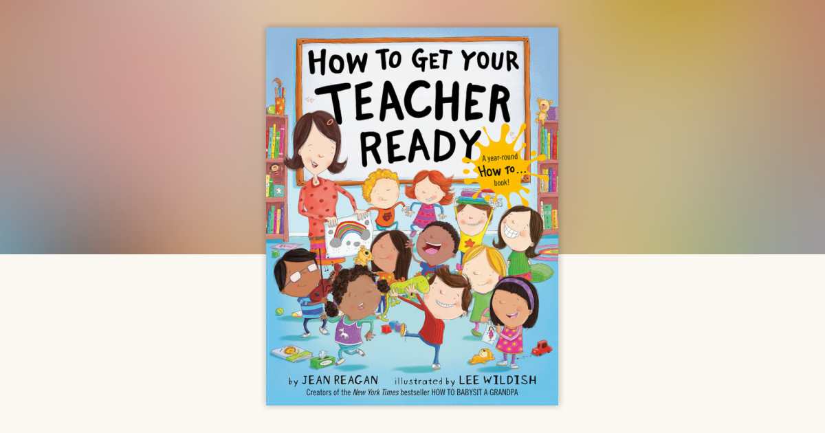 How to Get Your Teacher Ready by Jean Reagan, Lee Wildish: 9780593301937 | PenguinRandomHouse ...