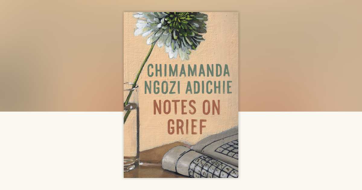 Notes on Grief by Chimamanda Ngozi Adichie: 9780593320808 ...