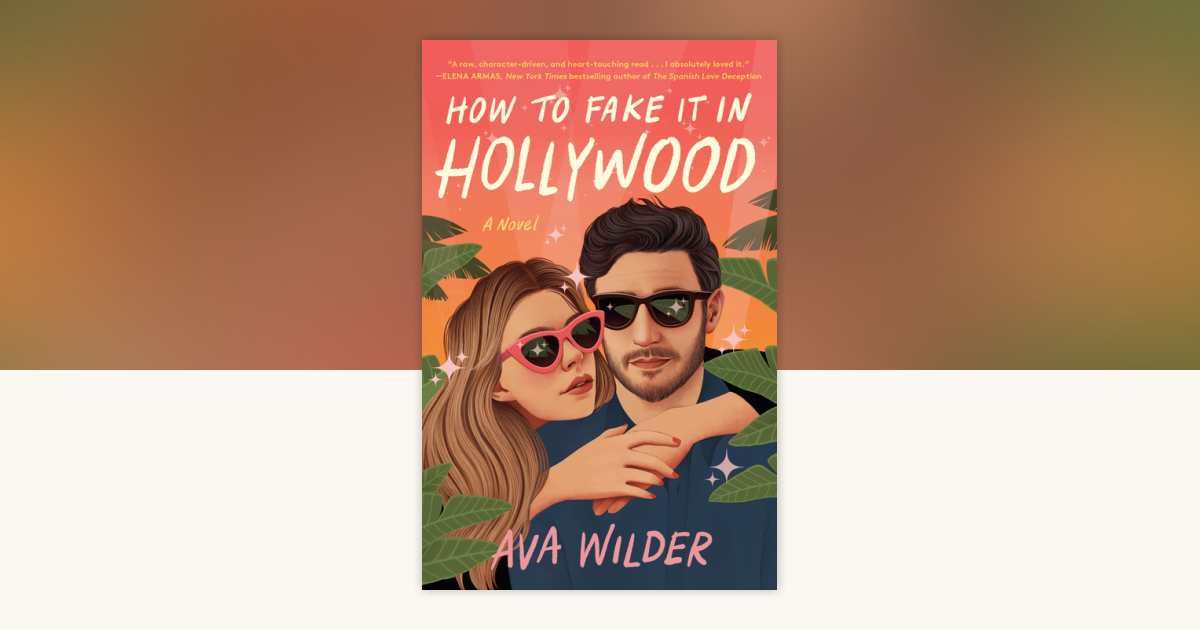 How to Fake It in Hollywood by Ava Wilder: 9780593358955 | PenguinRandomHouse.com: Books
