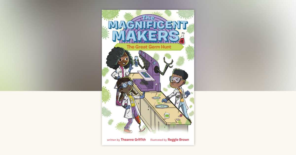 The Magnificent Makers #4: The Great Germ Hunt by Theanne Griffith ...