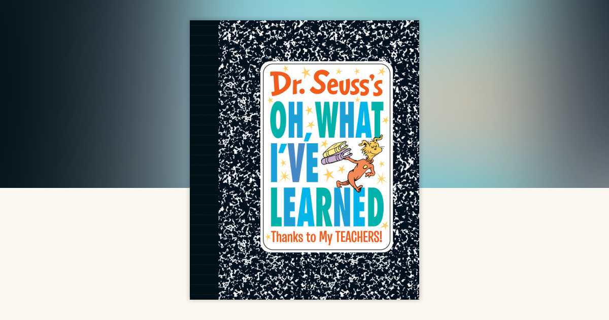 Dr. Seuss's Oh, What I've Learned: Thanks to My TEACHERS! by Dr. Seuss ...