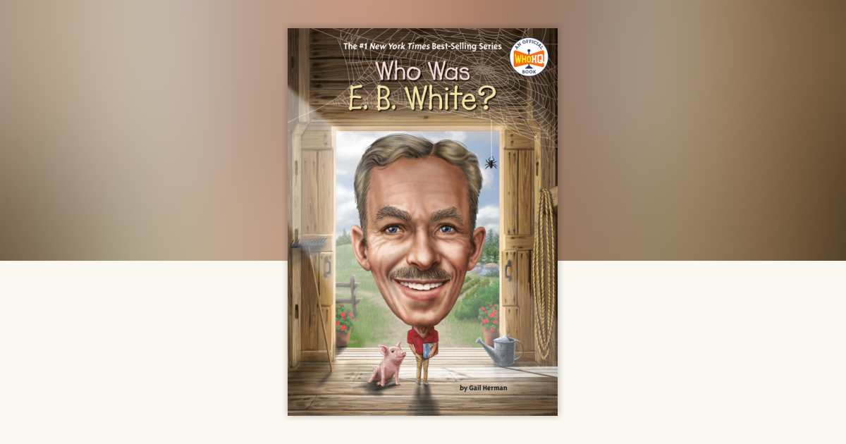 Who Was E. B. White? by Gail Herman, Who HQ: 9780593386729 ...