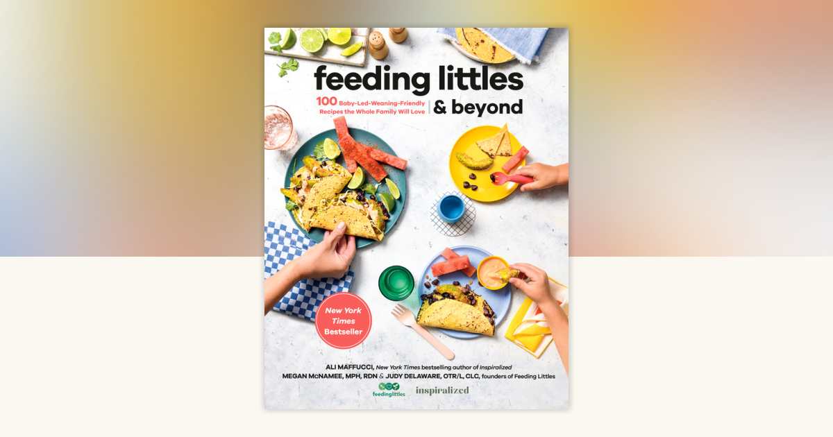 Feeding Littles and Beyond by Ali Maffucci, Megan McNamee, MPH, RDN ...