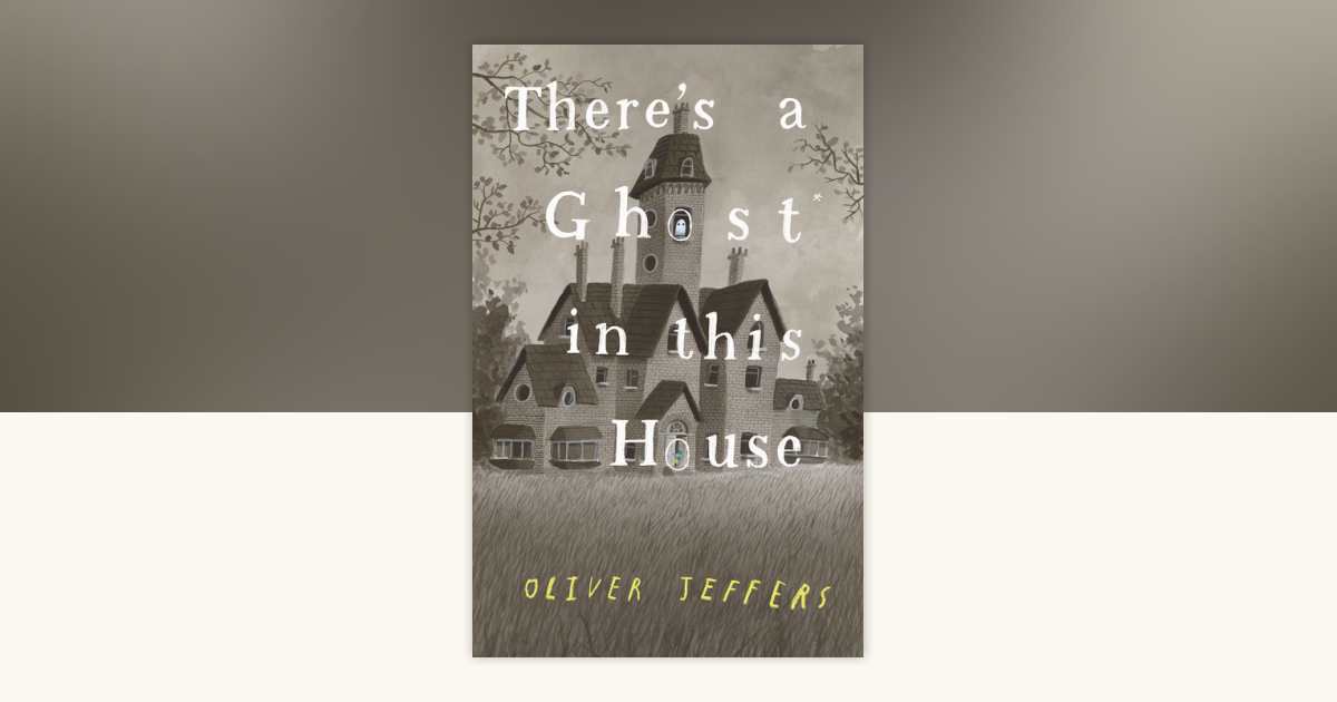 There's a Ghost In This House by Oliver Jeffers: 9780593466186 ...