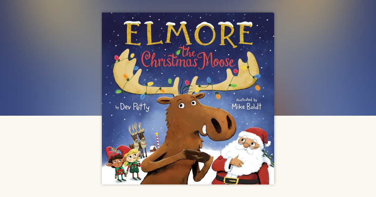 Elmore the Christmas Moose by Dev Petty, Mike Boldt: 9780593487167 | PenguinRandomHouse.com: Books