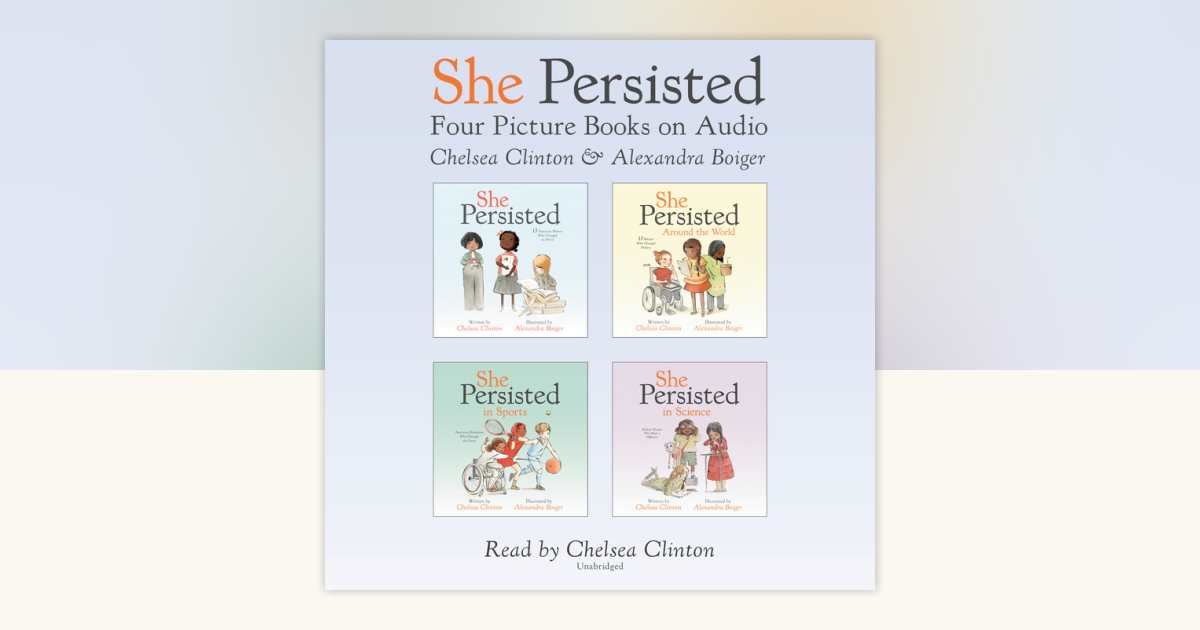 She Persisted: Four Picture Books on Audio by Chelsea Clinton ...